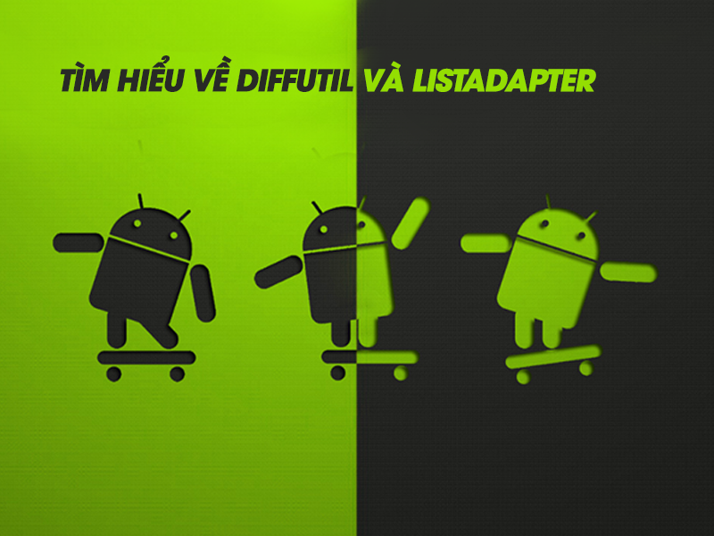 Tìm hiểu về DiffUtil và ListAdapter Tìm hiểu về DiffUtil và ListAdapter